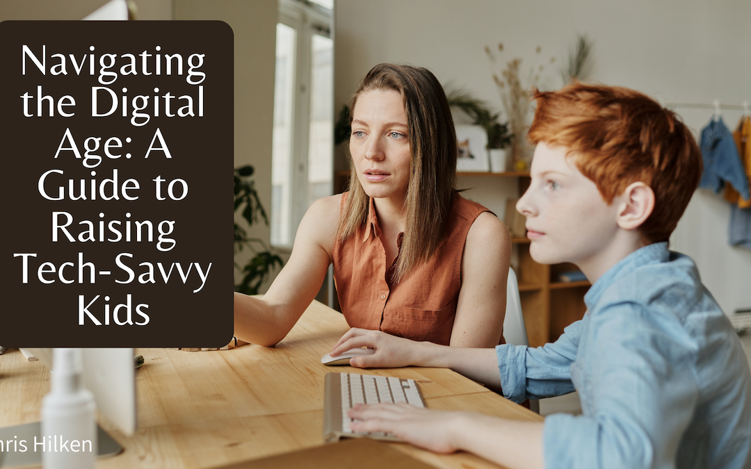 Navigating the Digital Age: A Guide to Raising Tech-Savvy Kids | Chris Hilken | Lifestyle